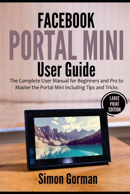 Facebook Portal Mini User Guide: The Complete User Manual for Beginners ...