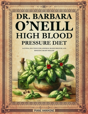 Dr. Barbara O'Neill High Blood Pressure Diet: Natural Solutions for ...
