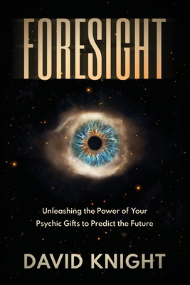 Foresight: Unleashing the Power of Your Psychic Gifts to Predict the ...
