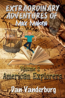 The Extraordinary Adventures of Max Malone: American Explorers (Volume ...