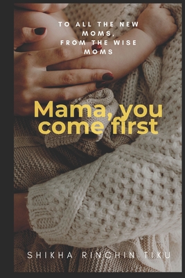 Mama, You Come First: To all the new moms, from the wise moms ...