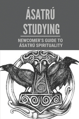 Ásatrú Studying: Newcomer's Guide To Ásatrú Spirituality: Traditions To ...