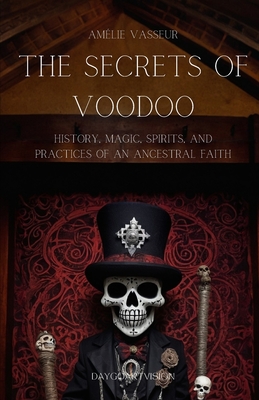 The Secrets of Voodoo - History, Magic, Spirits, and Practices of an ...