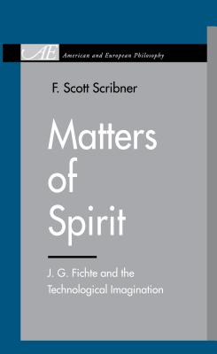 Matters of Spirit: J. G. Fichte and the Technological Imagination ...