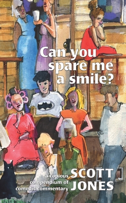Can you spare me a smile?: a copious compendium of comedic commentary ...