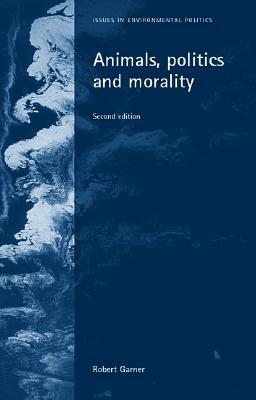Animals, Politics and Morality: Second Edition (Issues in Environmental ...