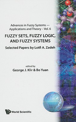 Fuzzy Sets, Fuzzy Logic, and Fuzzy Systems: Selected Papers by Lotfi a Zadeh (Advances in Fuzzy ...