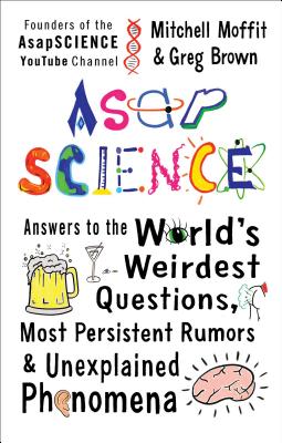 AsapSCIENCE: Answers to the World's Weirdest Questions, Most Persistent ...