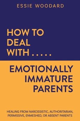How to Deal With Emotionally Immature Parents: Healing from ...