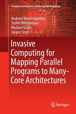 Invasive Computing for Mapping Parallel Programs to Many-Core Architectures (Computer ...