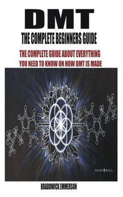 Dmt the Complete Beginners Guide: The Complete Guide about Everything ...