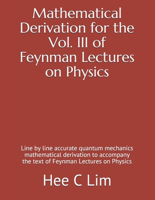 Mathematical Derivation for the Vol. III of Feynman Lectures on Physics: Line by line accurate ...