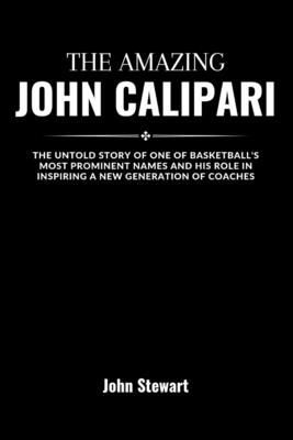 The Amazing John Calipari: The Untold Story Of One Of Basketball's Most ...