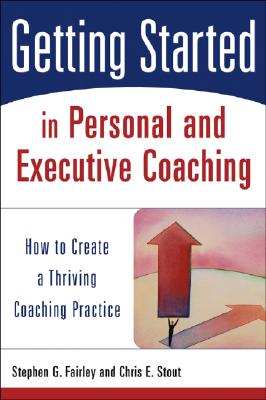Getting Started in Personal and Executive Coaching: How to Create a ...
