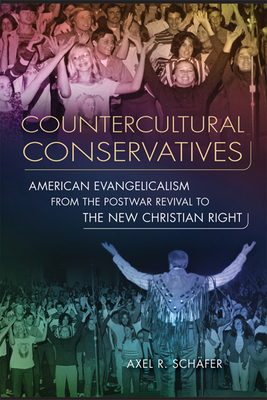 Countercultural Conservatives: American Evangelicalism from the Postwar ...