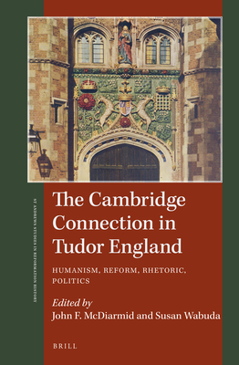 The Cambridge Connection in Tudor England: Humanism, Reform, Rhetoric ...
