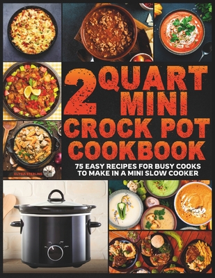 2 Quart Mini Crock Pot Cookbook 75 Easy Recipes for Busy Cooks to Make in a Mini Slow Cooker Paperback Hudson Booksellers