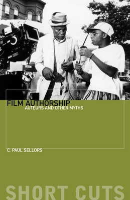 Film Authorship: Auteurs and Other Myths (Short Cuts (Wallflower) #47) | mitpressbookstore