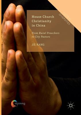 House Church Christianity in China: From Rural Preachers to City ...