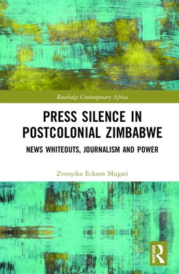 Press Silence in Postcolonial Zimbabwe: News Whiteouts, Journalism and ...