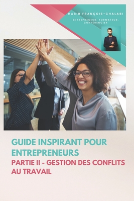 Guide inspirant pour entrepreneurs: Partie II - Gestion des conflits au travail (Paperback ...