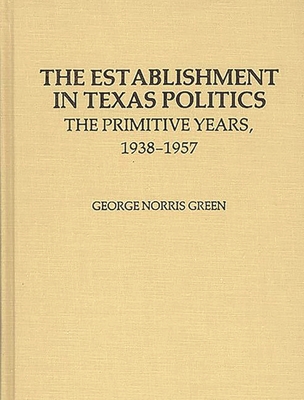 The Establishment in Texas Politics: The Primitive Years, 1938-1957 ...