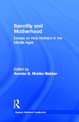 Sanctity and Motherhood: Essays on Holy Mothers in the Middle Ages ...