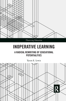 Inoperative Learning: A Radical Rewriting of Educational Potentialities ...