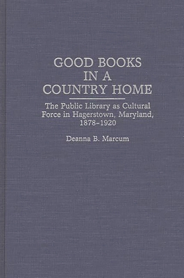 Good Books in a Country Home: The Public Library as Cultural Force in ...