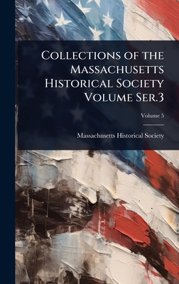 Collections of the Massachusetts Historical Society Volume Ser.3 ...