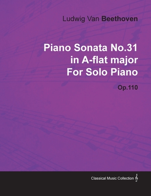 Piano Sonata No. 31 - In A-Flat Major - Op. 110 - For Solo Piano;With a ...