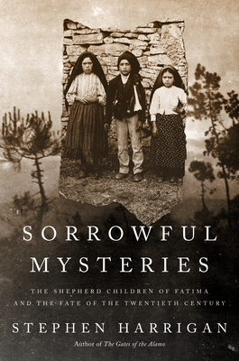 Stephen Harrigan — Sorrowful Mysteries: The Shepherd Children of Fatima ...