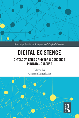 Digital Existence: Ontology, Ethics and Transcendence in Digital ...