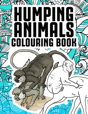 Humping Animals Adult Colouring Book Funny Adult Coloring Pages Featuring Animals Gone Wild Funny Gag Gifts Paperback Mysterious Galaxy Bookstore