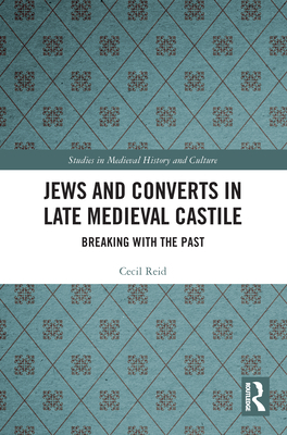 Jews and Converts in Late Medieval Castile: Breaking with the Past ...
