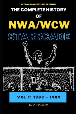 The Complete History of NWA/WCW Starrcade: Vol 1: 1983 - 1989 ...