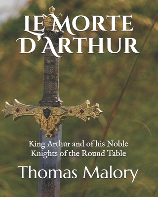 Le Morte D'Arthur: King Arthur and of his Noble Knights of the Round ...