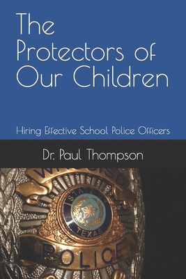 The Protectors of Our Children: Hiring Effective School Police Officers ...
