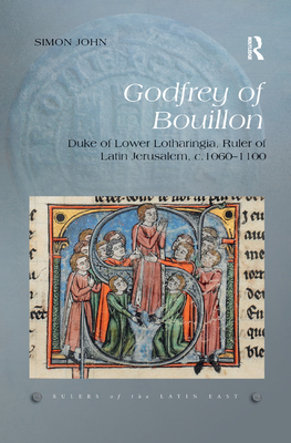 Godfrey of Bouillon: Duke of Lower Lotharingia, Ruler of Latin ...