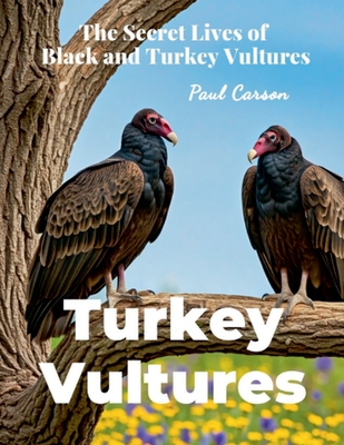 Turkey Vultures: The Secret Lives of Black and Turkey Vultures ...