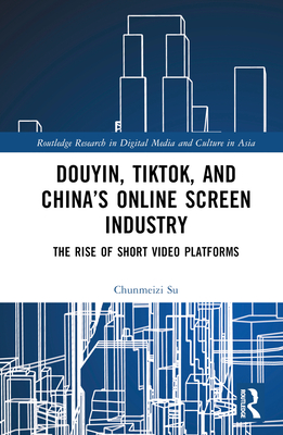 Douyin, TikTok and China's Online Screen Industry: The Rise of Short ...