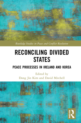 Reconciling Divided States: Peace Processes in Ireland and Korea ...