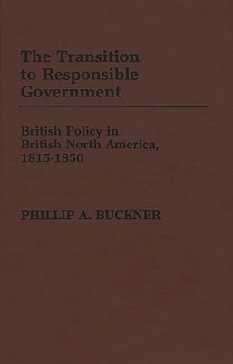 The Transition to Responsible Government: British Policy in British ...