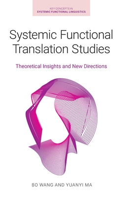 Systemic Functional Translation Studies: Theoretical Insights and New Directions (Key Concepts ...