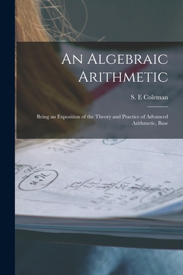 An Algebraic Arithmetic; Being an Exposition of the Theory and Practice ...