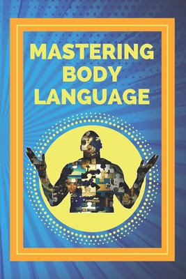 Mastering Body Language: Techniques for Reading Expressions and Body ...