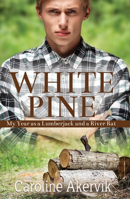 White Pine: My Year as a Lumberjack and a River Rat (Paperback ...