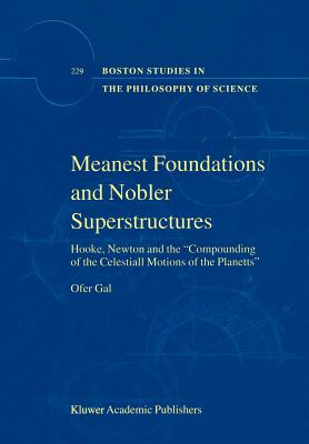 Meanest Foundations and Nobler Superstructures: Hooke, Newton and the ...