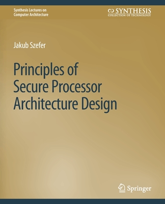 Principles of Secure Processor Architecture Design (Synthesis Lectures on Computer Architecture ...