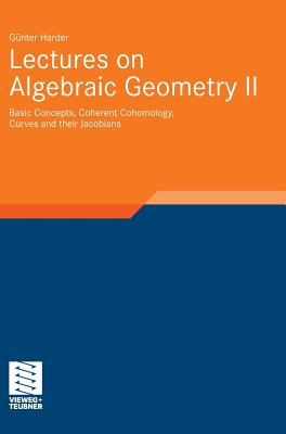 Lectures on Algebraic Geometry II: Basic Concepts, Coherent Cohomology, Curves and Their ...